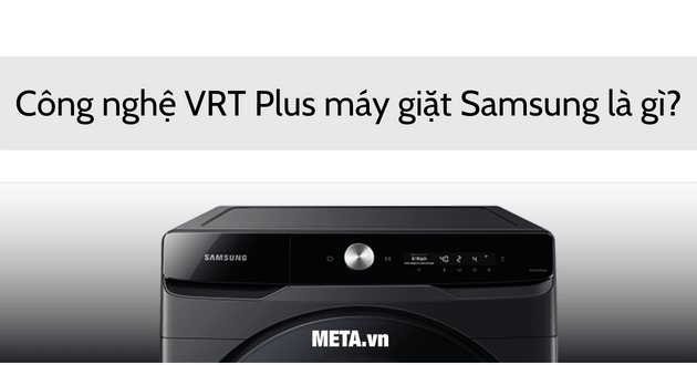 Công nghệ VRT Plus trên máy giặt Samsung là gì và tác dụng - META.vn