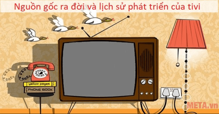 Tìm hiểu nguồn gốc ra đời và lịch sử phát triển của tivi - META.vn