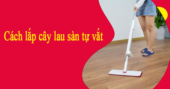 Cách lắp cây lau nhà tự vắt và hướng dẫn sử dụng chi tiết - META.vn