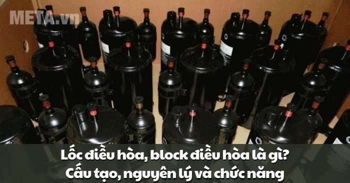 Lốc điều hòa, block điều hòa là gì? Cấu tạo, nguyên lý và chức năng
