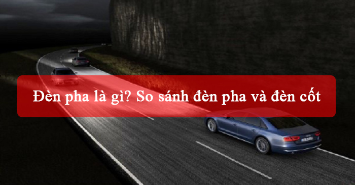 Đèn pha là gì? So sánh đèn pha và đèn cốt - META.vn
