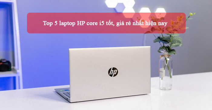 Top 5 laptop HP core i5 tốt, giá rẻ hiện nay - META.vn