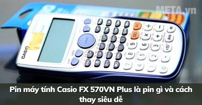Pin máy tính Casio FX 570VN Plus là pin gì và cách thay siêu dễ