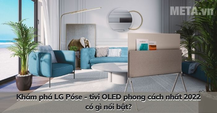 Khám phá LG Posé - tivi OLED phong cách nhất 2022 có gì nổi bật?