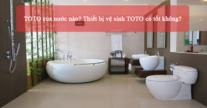 TOTO của nước nào? Thiết bị vệ sinh TOTO có tốt không? - META.vn