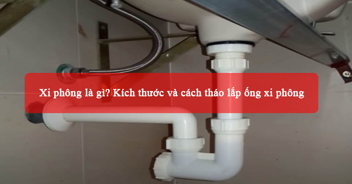 Xi phông là gì? Kích thước và cách tháo lắp ống xi phông - META.vn