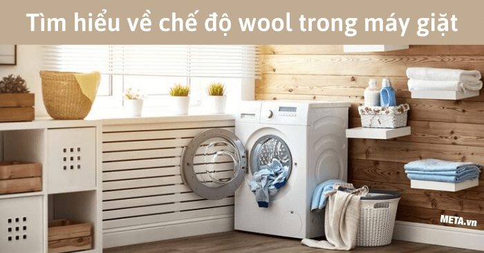Chế độ Wool trong máy giặt là gì và cách sử dụng hiệu quả - META.vn