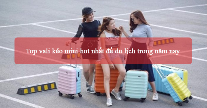Top vali kéo mini hot nhất để du lịch trong năm nay - META.vn