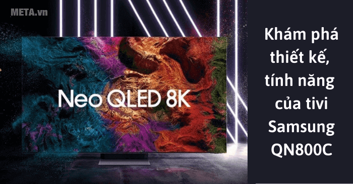 Khám phá thiết kế, tính năng của dòng tivi Samsung QN800C ra mắt 2023