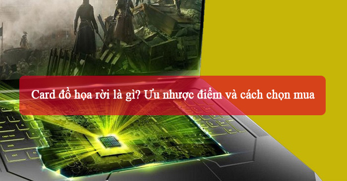 Card đồ họa rời là gì? Ưu nhược điểm và cách chọn mua - META.vn