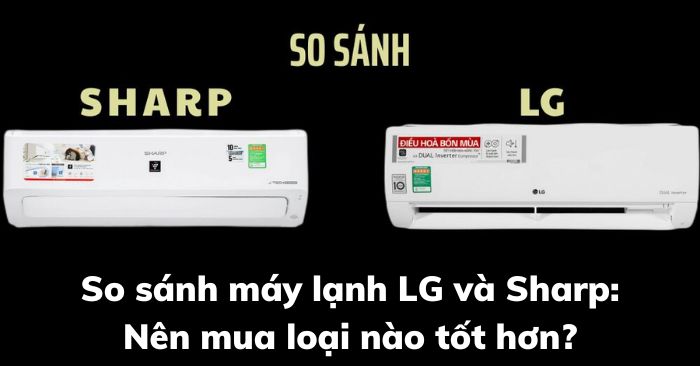 So sánh máy lạnh LG và Sharp: Nên mua loại nào tốt hơn? - META.vn