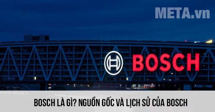 Bosch là gì? Nguồn gốc và lịch sử của Bosch - META.vn