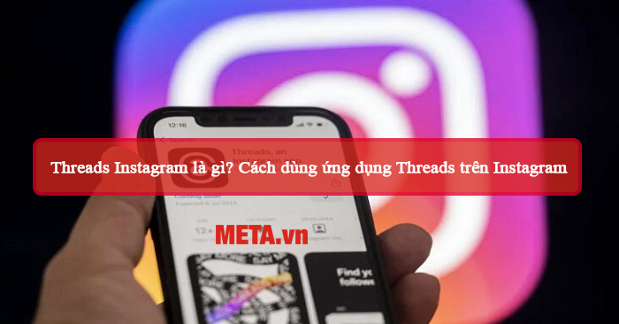 Threads Instagram là gì? Cách dùng ứng dụng Threads trên Instagram