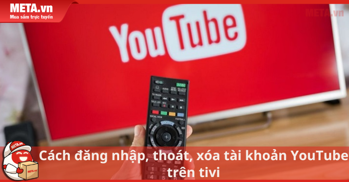 Cách đăng nhập, thoát, xóa tài khoản YouTube trên tivi - META.vn