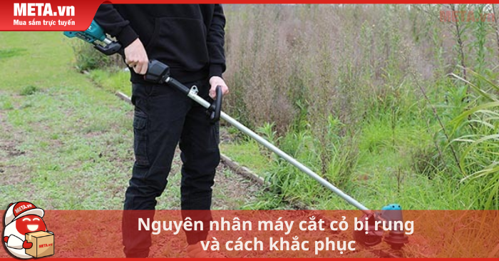 Nguyên nhân máy cắt cỏ bị rung và cách khắc phục - META.vn